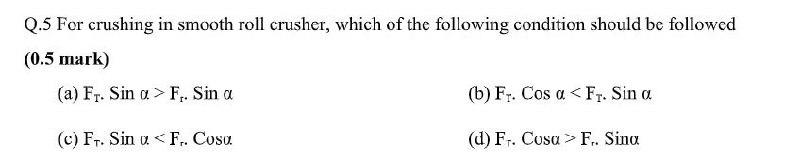 Solved Q.5 For crushing in smooth roll crusher, which of the | Chegg.com