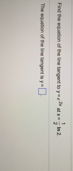 Solved Find the equation of the line tangent to y = e^2x at | Chegg.com