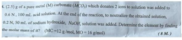 Solved 4. (2.5) g of a pure metal (M) carbonate (MCO3) which | Chegg.com
