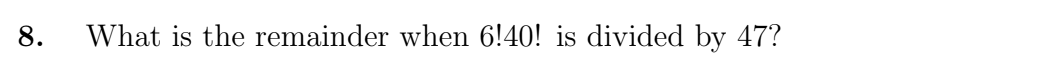 Solved 8. What is the remainder when 6!40! is divided by 47? | Chegg.com