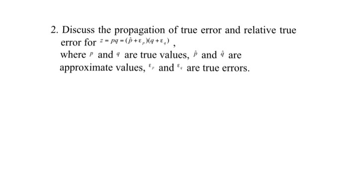 Solved 2. Discuss the propagation of true error and relative | Chegg.com