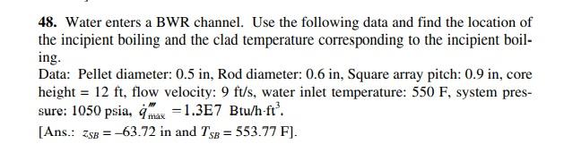 Solved 48. Water enters a BWR channel. Use the following | Chegg.com