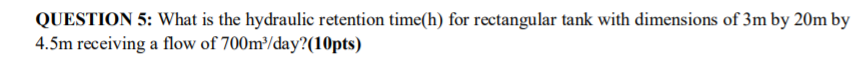 Solved QUESTION 5: What is the hydraulic retention time(h) | Chegg.com