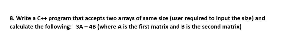 Solved 8. Write a C++ program that accepts two arrays of | Chegg.com