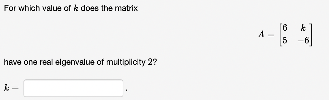 Solved For which value of k does the matrix A=[65k−6] have | Chegg.com