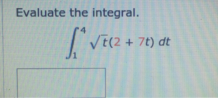 Solved Evaluate the integral. 4 Vt(2 + 7t) dt Evaluate the | Chegg.com