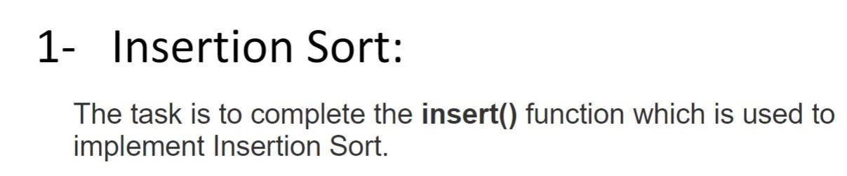 Solved 1- Insertion Sort: The task is to complete the | Chegg.com