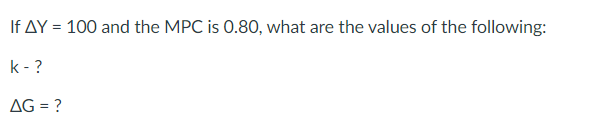 Solved If AY = 100 and the MPC is 0.80, what are the values | Chegg.com