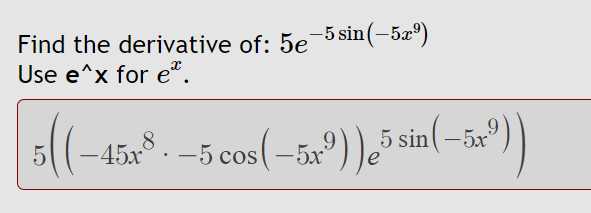 Solved Find the derivative of: 5e−5sin(−5x9) Use e∧x for ex. | Chegg.com