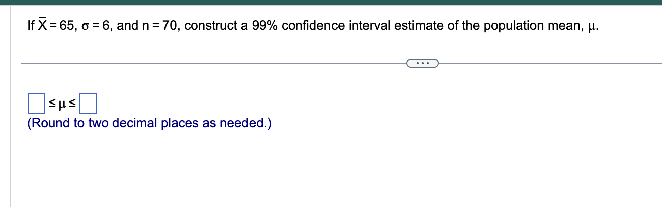 Solved If Xˉ=65,σ=6, and n=70, construct a 99% confidence | Chegg.com