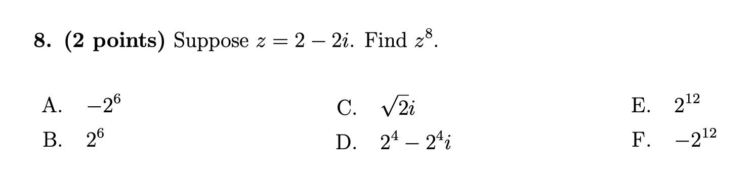 Solved 8. (2 points) Suppose z=2−2i. Find z8. A. −26 C. 2i | Chegg.com