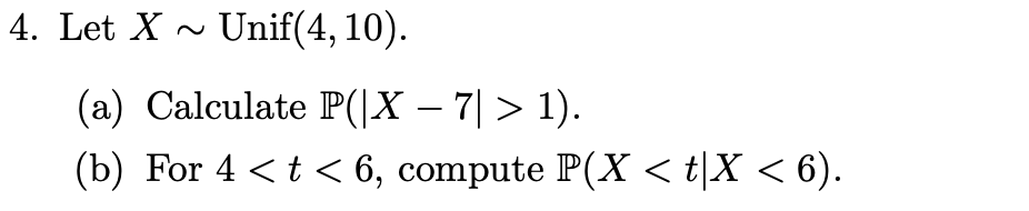 Solved 4. Let X∼Unif(4,10). (a) Calculate P(∣X−7∣>1). (b) | Chegg.com