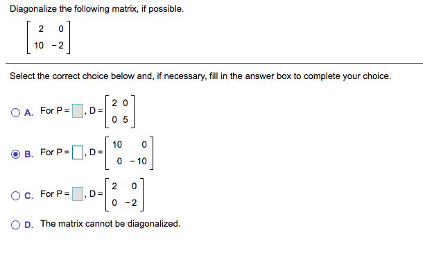 Solved Diagonalize the following matrix, if possible. 2 0 10 | Chegg.com