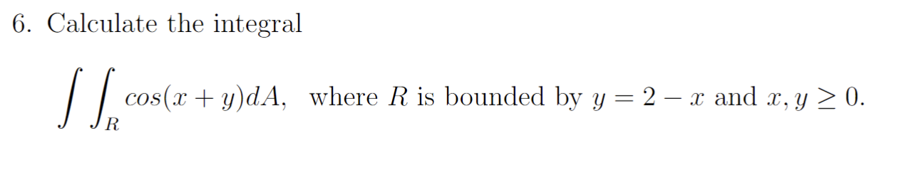 Solved 6. Calculate the integral ∬Rcos(x+y)dA, where R is | Chegg.com
