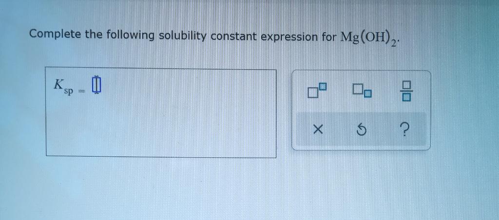 Solved Complete the following solubility constant expression | Chegg.com