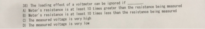 Solved 38) The loading effect of a voltmeter can be ignored | Chegg.com