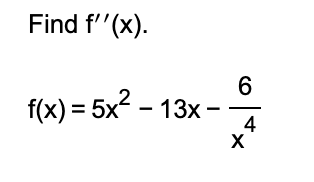 Solved Find f''(x)f(x)=5x2-13x-6x4 | Chegg.com