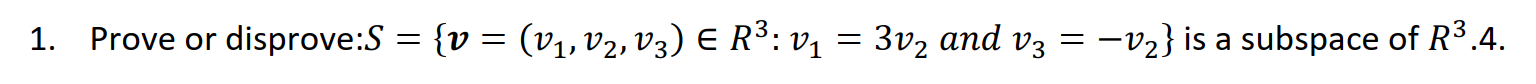 Solved 1. Prove or disprove: S={v=(v1,v2,v3)∈R3:v1=3v2 and | Chegg.com