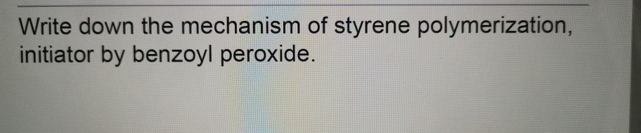 Solved Write down the mechanism of styrene polymerization, | Chegg.com