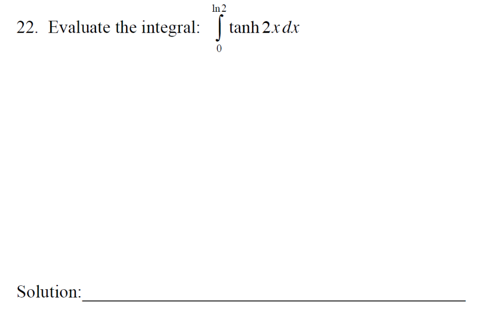 Solved n 2 22. Evaluate the integral:| tanh 2x dx 0 Solution | Chegg.com