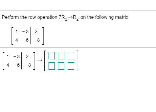 Solved Perform the row operation 7R, R, on the following | Chegg.com