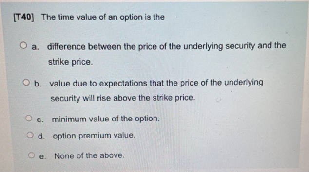 Solved [T40] The time value of an option is the a. | Chegg.com