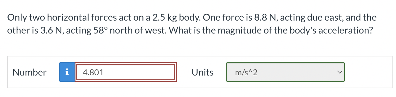 Solved Only two horizontal forces act on a 2.5 kg body. One | Chegg.com