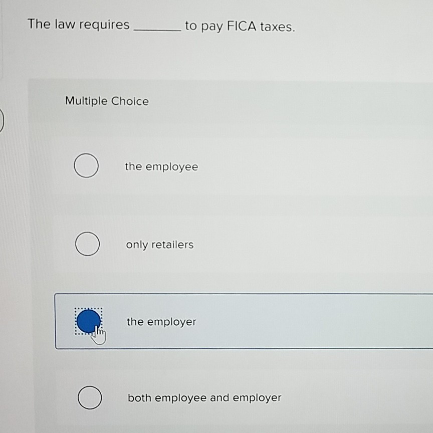 Solved The law requires to pay FICA taxes. Multiple Choice | Chegg.com