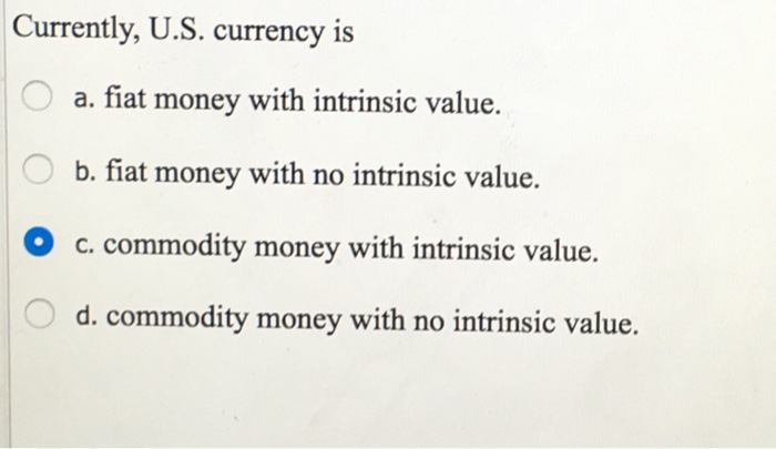 Solved Currently, U.S. currency is a. fiat money with | Chegg.com