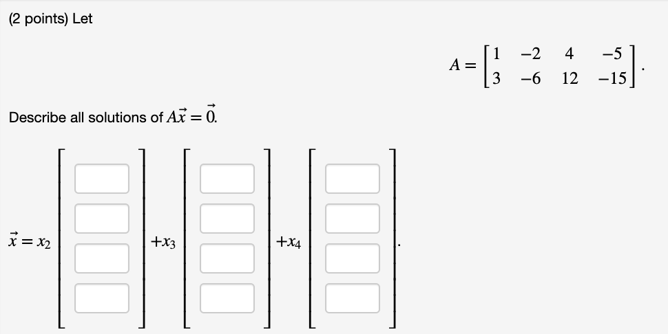 Solved (2 points) Let -5 -2 1 A = 3 -15 12 -6 Describe all | Chegg.com