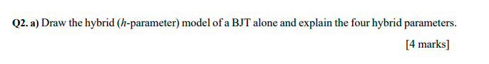 Solved Q2. a) Draw the hybrid (h-parameter) model of a BJT | Chegg.com