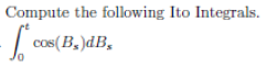 Solved Compute the following Ito Integrals. ∫0tcos(Bs)dBs | Chegg.com