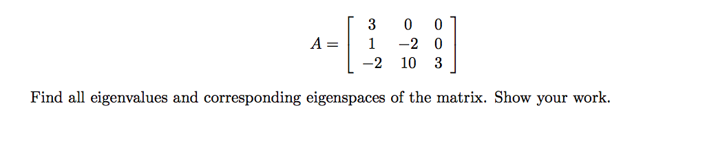 Solved A= 3 1 -2 0 0 -20 10 3 Find all eigenvalues and | Chegg.com