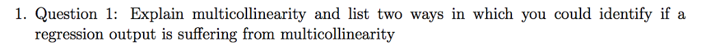 Solved 1. Question 1: Explain multicollinearity and list two | Chegg.com