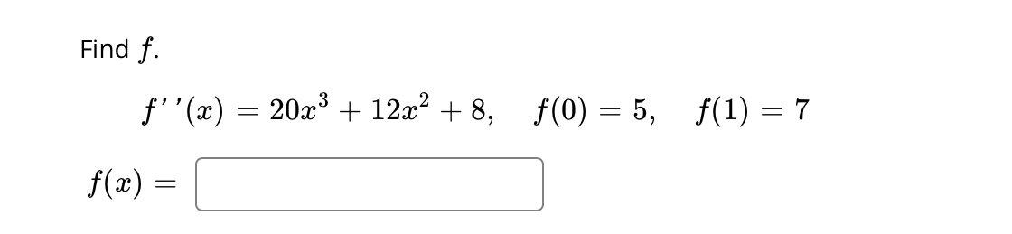 Solved Find f.f''(x)=20x3+12x2+8,f(0)=5,f(1)=7f(x)= | Chegg.com