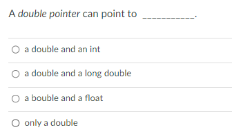 Solved A double pointer can point to a double and an int a | Chegg.com