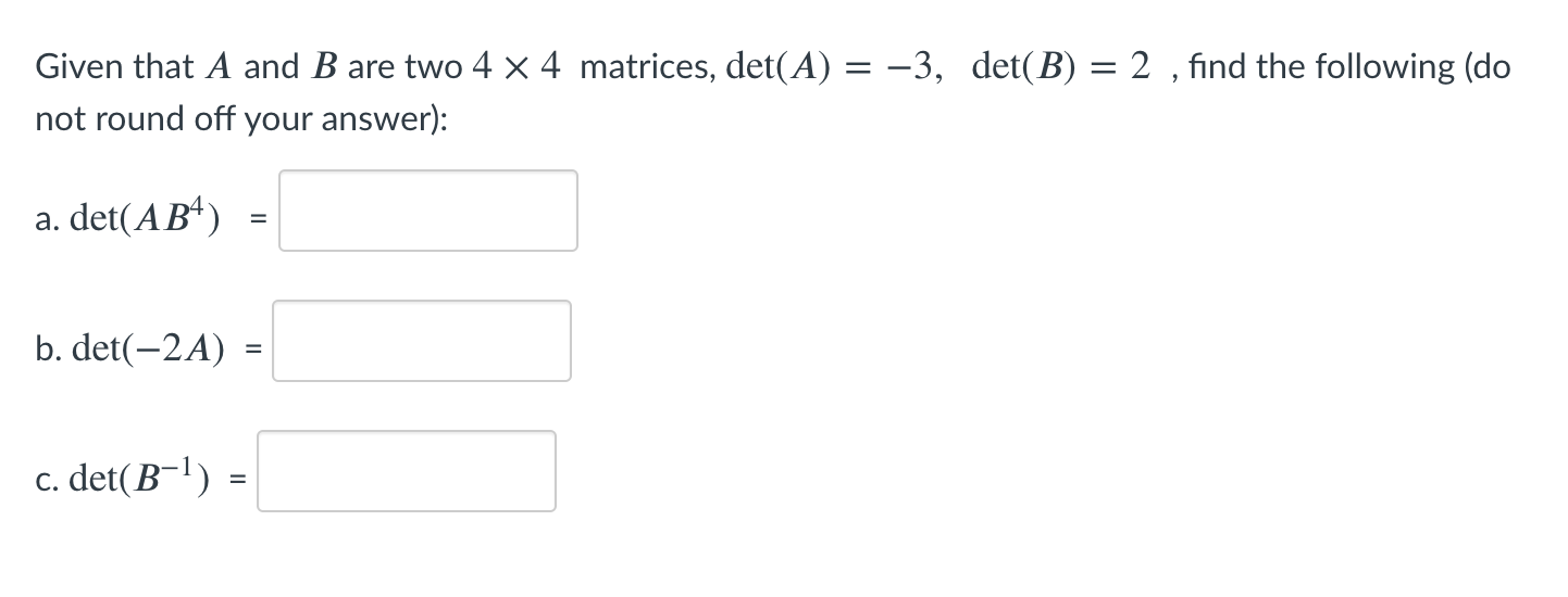 Solved = = Given that A and B are two 4 x 4 matrices, det(A) | Chegg.com