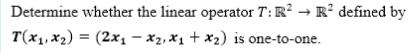 Solved Determine whether the linear operator T: R2 → R2 | Chegg.com