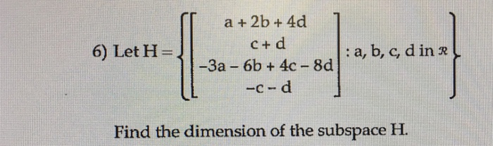 Solved Let H = [a + 2b + 4d c + d -3a - 6b + 4c - 8d -c - | Chegg.com