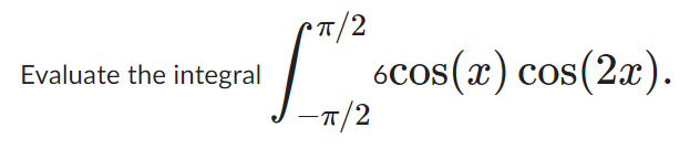 Solved Evaluate the integral ∫-π2π26cos(x)cos(2x) | Chegg.com