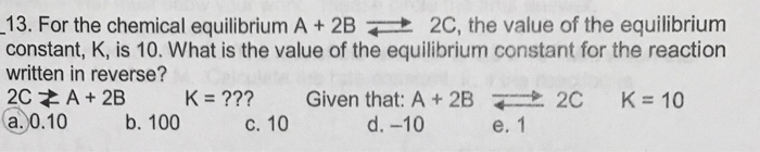 Solved 13, For the chemical equilibrium A + 2B 2C, the value | Chegg.com