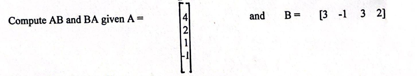 Solved Compute AB and BA given A= [42] and B=[3−132] | Chegg.com