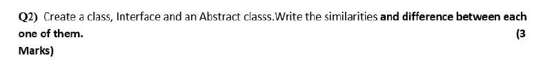 Solved Q2) Create a class, Interface and an Abstract | Chegg.com