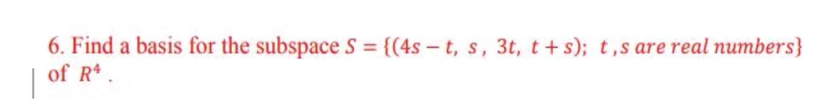 Solved 6. Find a basis for the subspace S={(4s−t,s,3t,t+s); | Chegg.com
