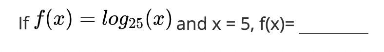 Solved If f(x) = log25 (x) and x = 5, f(x)= | Chegg.com