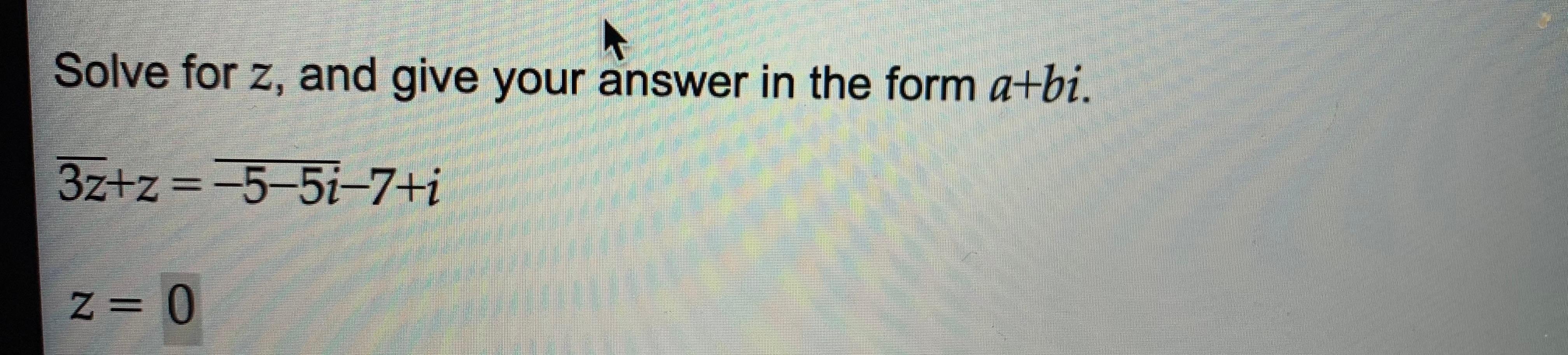 Solved Solve for z, and give your answer in the form a+bi. | Chegg.com
