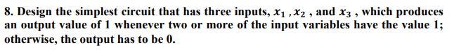 Solved 8. Design the simplest circuit that has three inputs, | Chegg.com