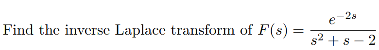 Solved Find the inverse Laplace transform of F(s) = -2s e s² | Chegg.com