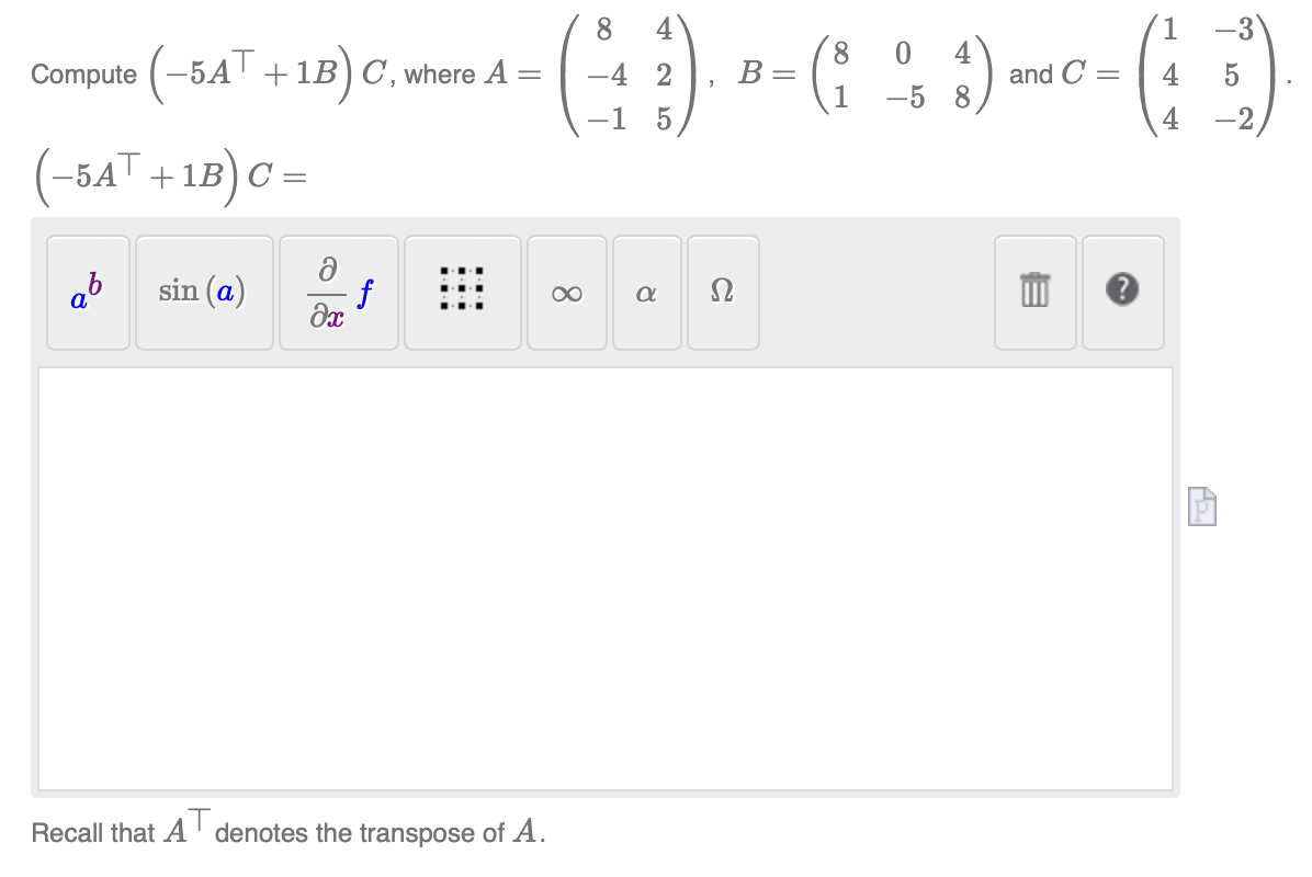 Solved Compute (−5A⊤+1B)C, where A=⎝⎛8−4−1425⎠⎞,B=(810−548) | Chegg.com