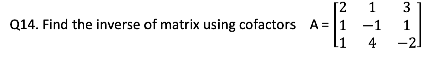 Solved 3 12 Q14. Find the inverse of matrix using cofactors | Chegg.com
